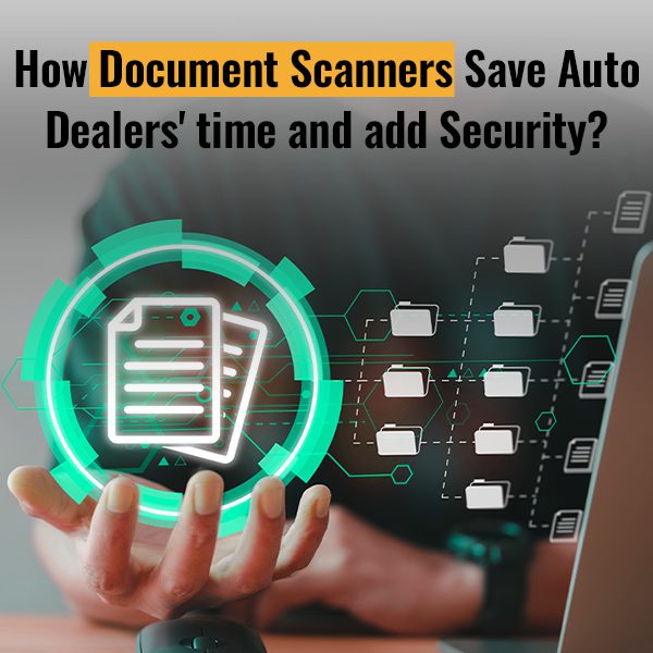 How Document Scanners Save Auto Dealers’ Time And Add Security ...