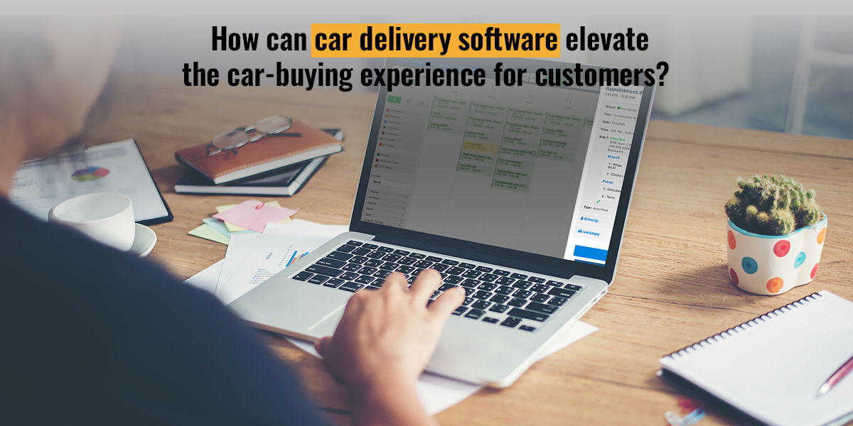 How Can Car Delivery Software Elevate The Car-Buying Experience For ...