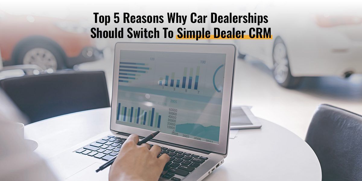 Top 5 Reasons Why Car Dealership Should Switch To Simple Dealer Crm ...