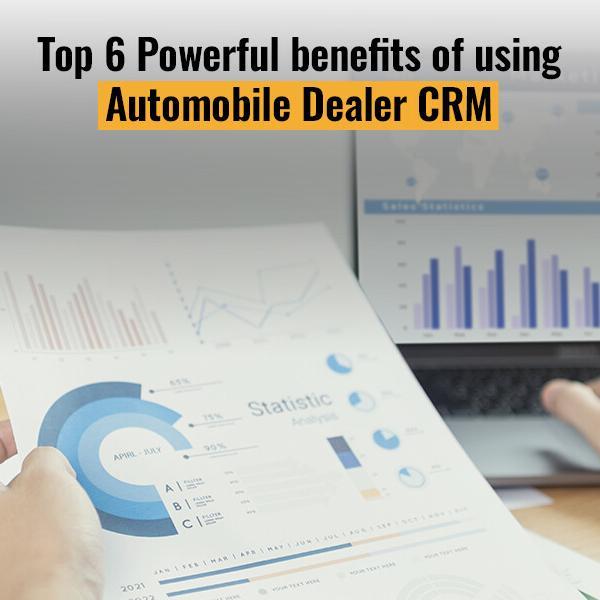 Top 6 Powerful Benefits Of Using Automobile Dealer CRM – Simple Dealer ...